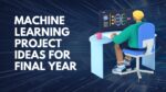 120+ Innovative Machine Learning Project Ideas for Final Year 2025