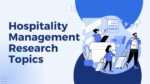 139+ Brilliant Hospitality Management Research Topics 2025