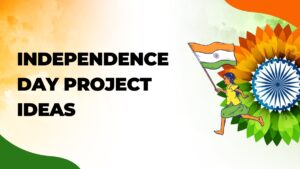 159+ Captivating Independence Day Project Ideas for Students 2025